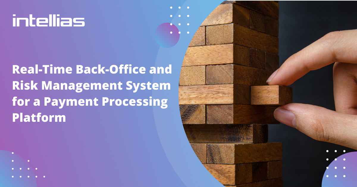 Real-Time Back-Office for a Payment Processing Platform - Intellias